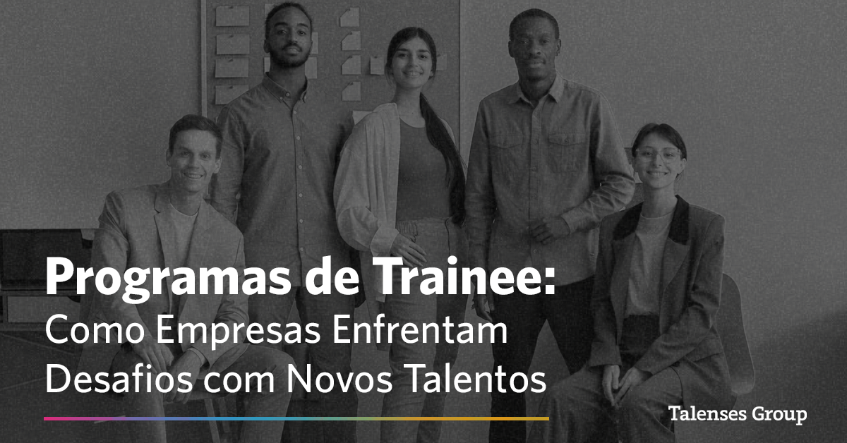Programas de Trainee e os Desafios com Novos Talentos